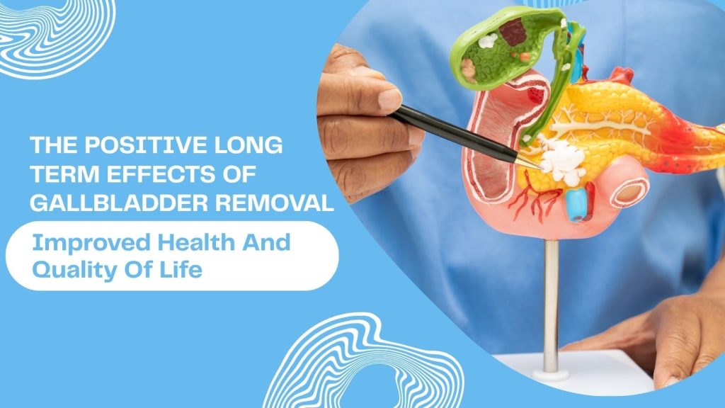Gallbladder Removal: Long-Term Benefits and Improved Health
